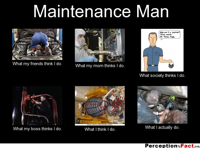 Maintenance Man... - What people think I do, what I really do ...
