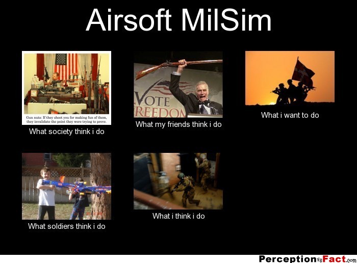 Airsoft MilSim... - What people think I do, what I really do ...